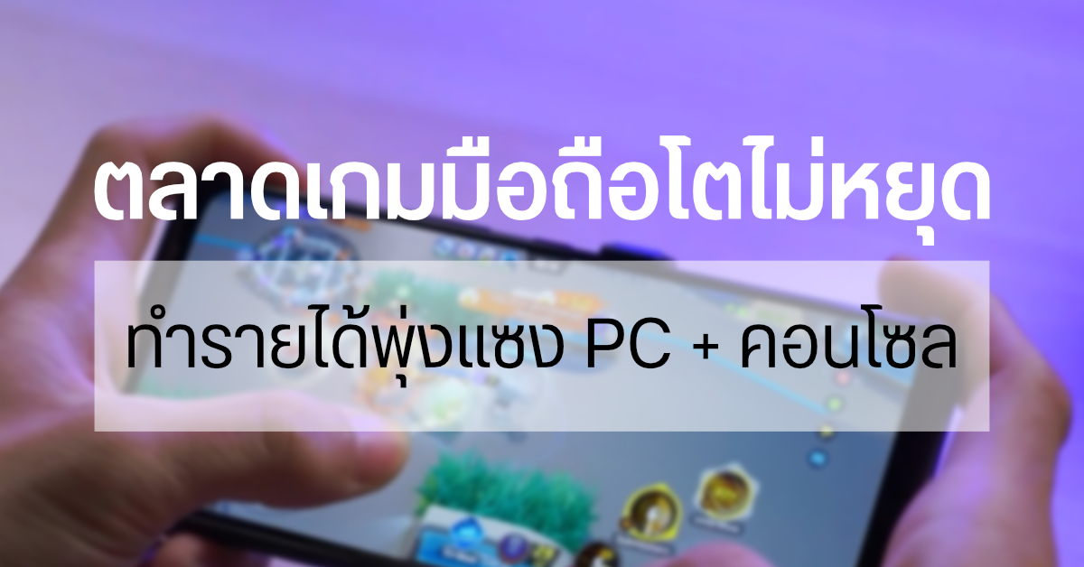 ตลาดเกมมือถือมาแรงฉุดไม่อยู่ ปี 2021 ทำเงินจากทั่วโลกได้มากกว่าตลาดเกม PC และคอนโซลรวมกัน ...