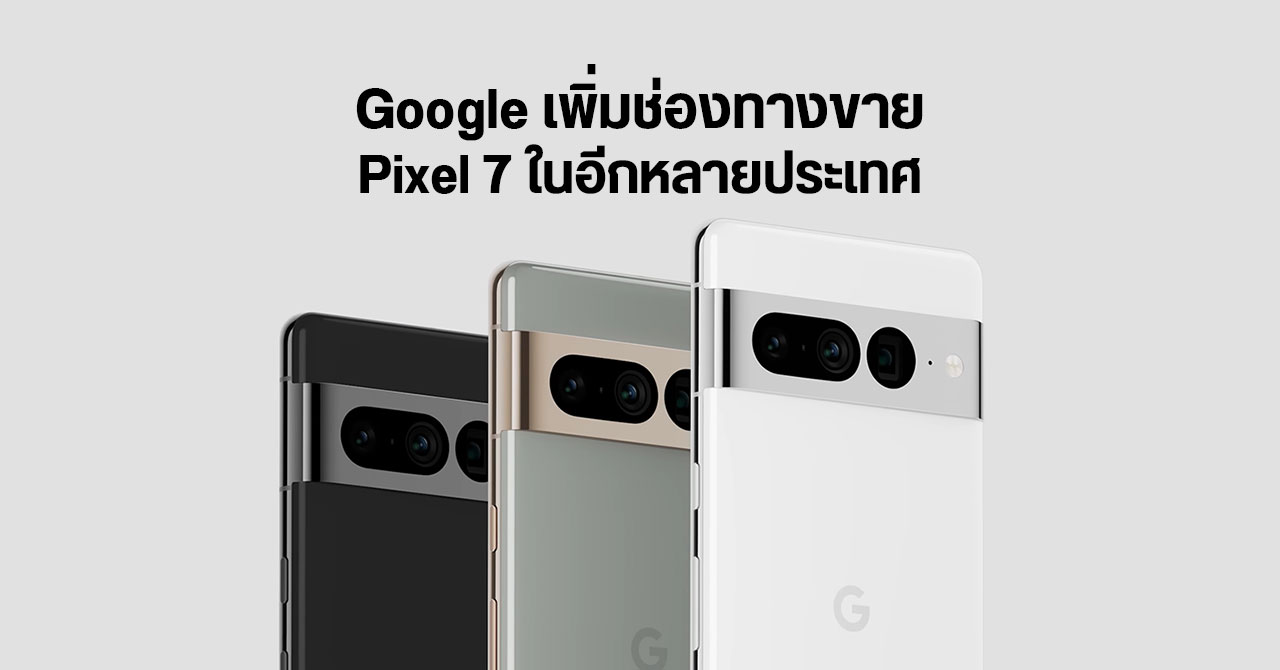 Google เพิ่มช่องทางขาย Pixel 7 อีกหลายประเทศในโซนยุโรป และกลับมาขายในอินเดียในรอบหลายปี ...