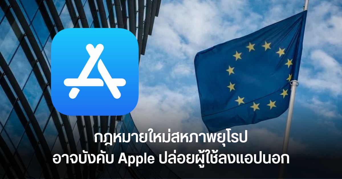 EU ออกกฎหมายใหม่ อาจมัดมือ Apple ปล่อยผู้ใช้ลงแอปนอกระบบ และติดตั้ง App Store อื่นได้ | techfeedthai