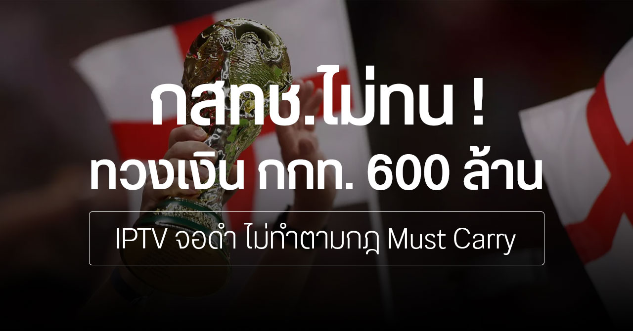 จะจบทัวร์นาเมนต์อยู่แล้ว… กสทช.ทวง กกท. 600 ล้านบาท ปม IPTV จอดำบอลโลก 2022 | techfeedthai